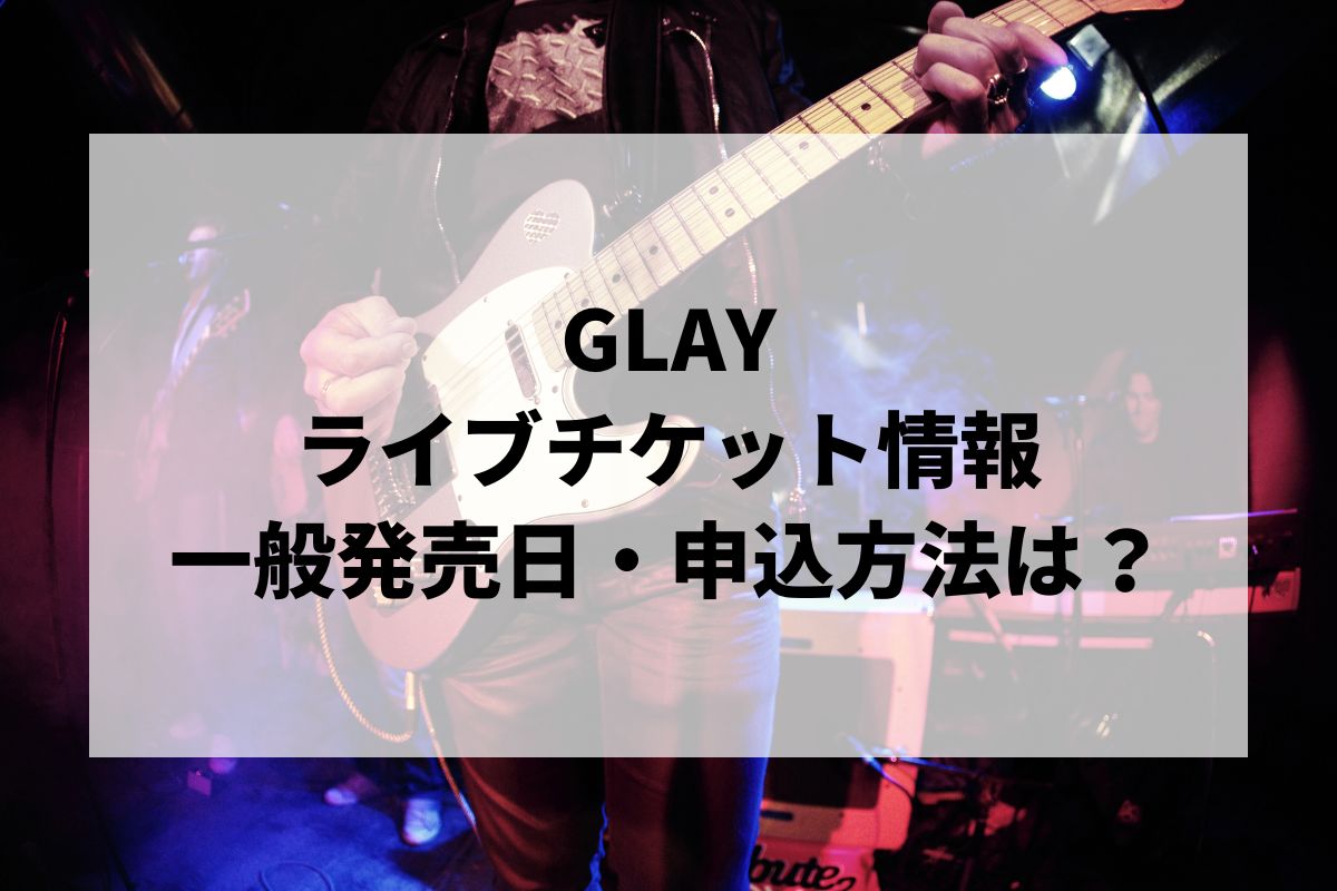 GLAYライブ2026情報まとめ！チケット一般発売日・申し込み方法は？ | LIGNEA