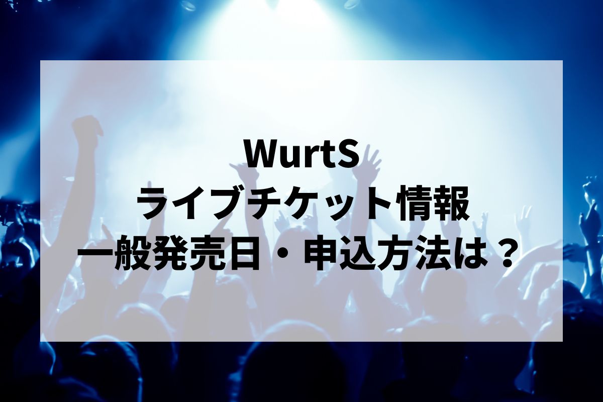 WurtSライブ2025-2026情報まとめ！チケット一般発売日・申し込み方法は？ | LIGNEA
