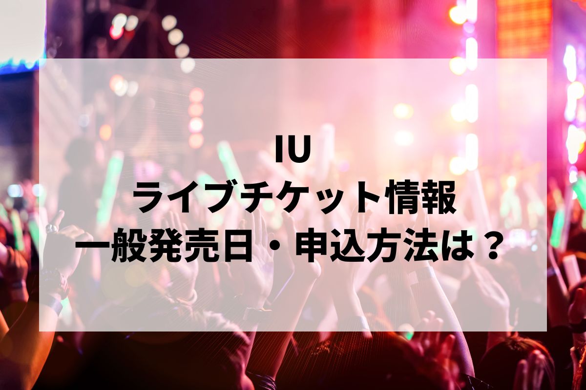 IUライブ2026情報まとめ！チケット一般発売日・申し込み方法は？ | LIGNEA