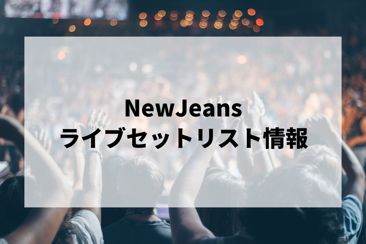 NewJeansセトリ2025情報！ | LIGNEA