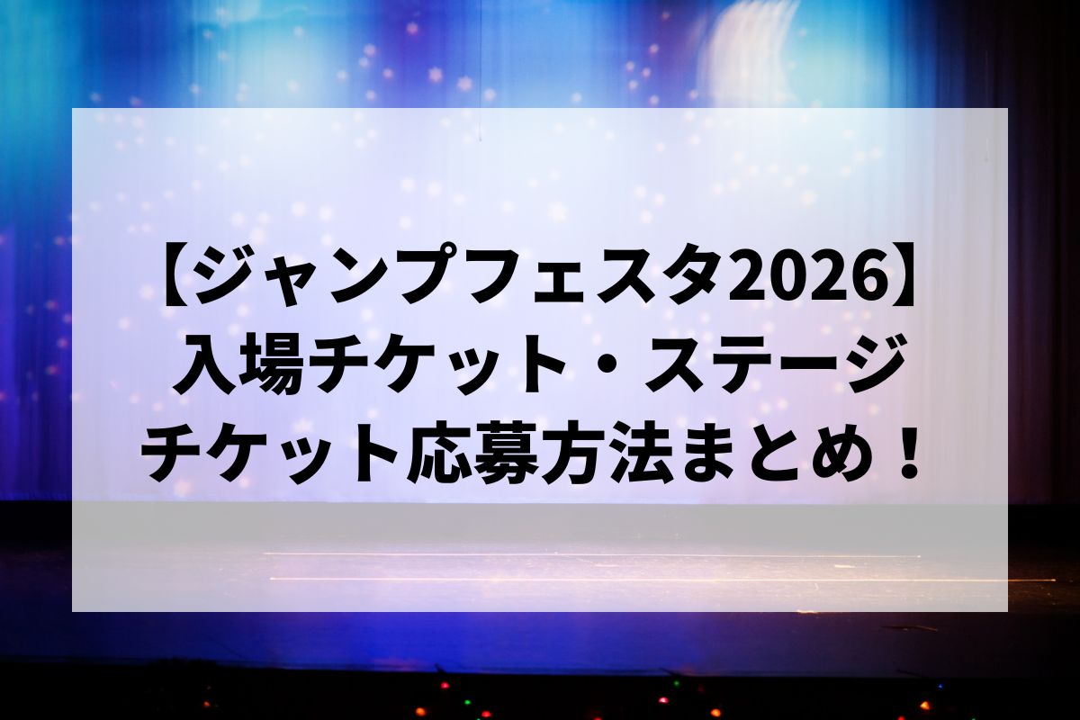 【ジャンプフェスタ2026】入場チケット・スーパーステージ応募方法まとめ！タイムテーブル・出演声優一覧も | LIGNEA