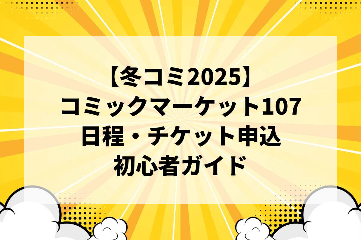 【冬コミ2025】コミックマーケット107の日程・チケット抽選申込（11/17開始）・アクセス・初心者ガイドを徹底解説 | LIGNEA