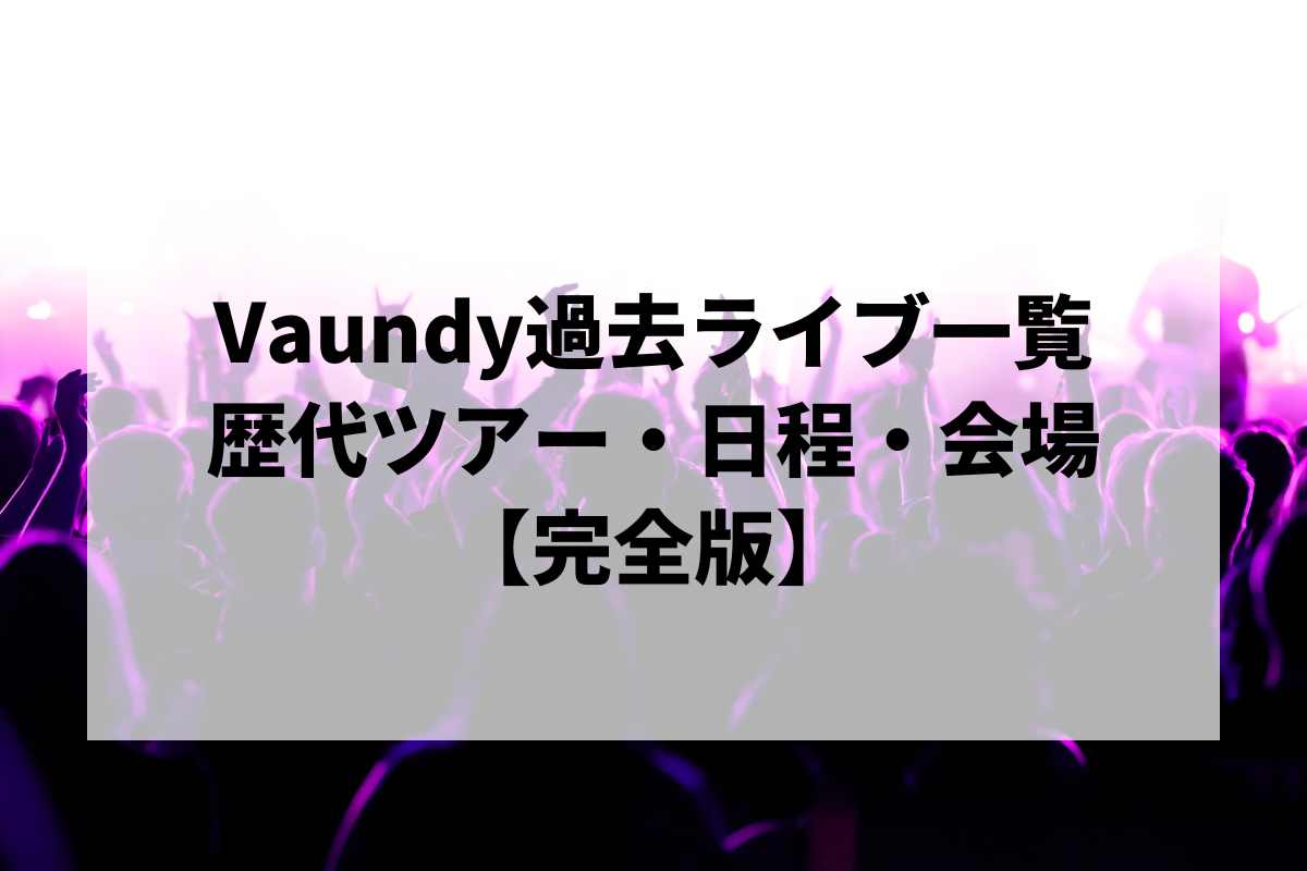 Vaundy過去ライブ一覧｜歴代ツアー・日程・会場まとめ【完全版】 | LIGNEA